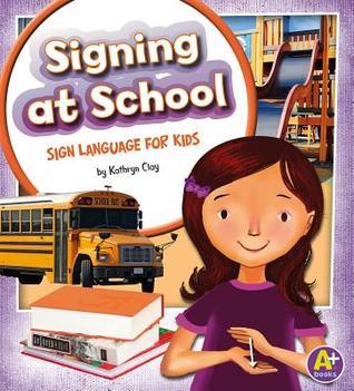 Signing at School: Sign Language for Kids by Kathryn Clay | Goodreads