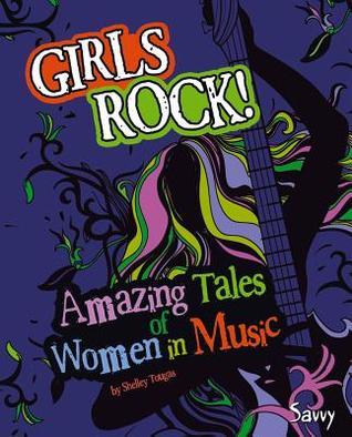Girls Rock!: Amazing Tales of Women in Music by Shelley Tougas | Goodreads