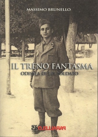 Il treno fantasma: Odissea di un soldato by Massimo Brunello | Goodreads