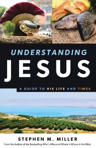 Understanding Jesus: A Guide to His Life and Times by Stephen M. Miller ...