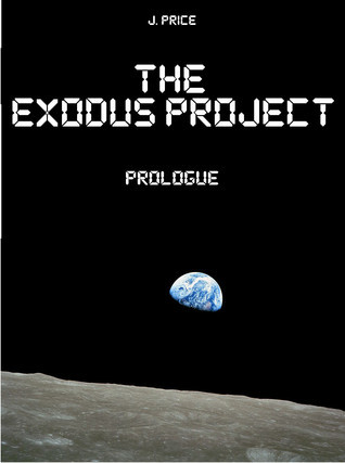 Prologue (The Exodus Project, #1) by J Price | Goodreads