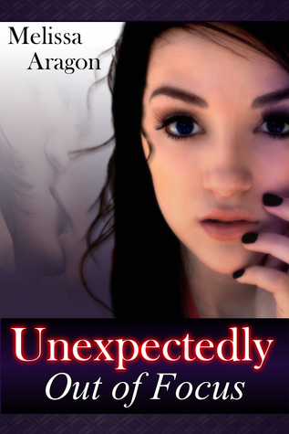 Unexpectedly Out of Focus (Book 1) by Melissa Aragon | Goodreads