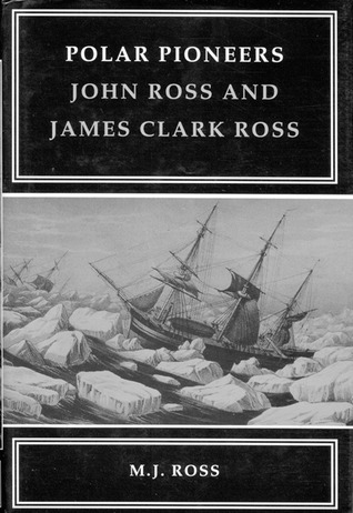 Polar Pioneers: John Ross and James Clark Ross by M.J. Ross | Goodreads