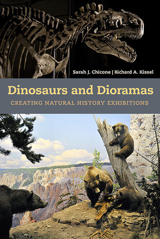 Dinosaurs and Dioramas: Creating Natural History Exhibitions by Sarah J ...