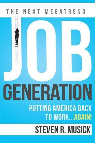 Job Generation: Putting America Back To Work...Again! by Steven R ...
