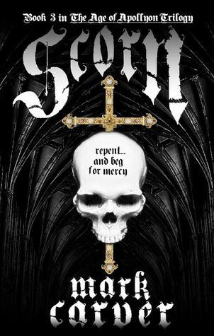 Scorn (The Age of Apollyon Trilogy, #3) by Mark Carver | Goodreads