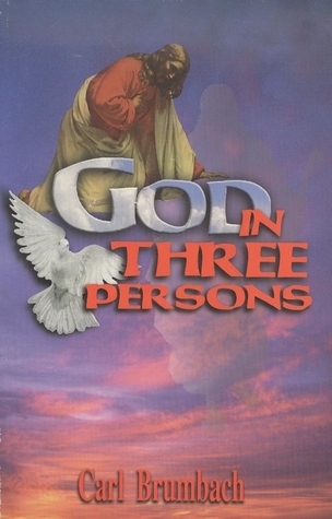 God in Three Persons by Carl Brumback | Goodreads