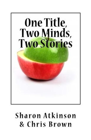 One Title, Two Minds, Two Stories by Sharon Atkinson | Goodreads
