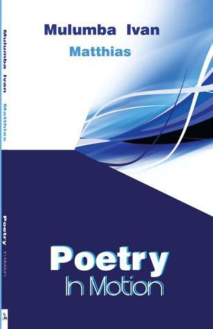 Poetry in Motion by by Mulumba Ivan Matthias | Goodreads