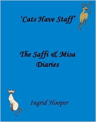 Cats Have Staff - The Saffi & Misa Diaries by Ingrid Hooper | Goodreads