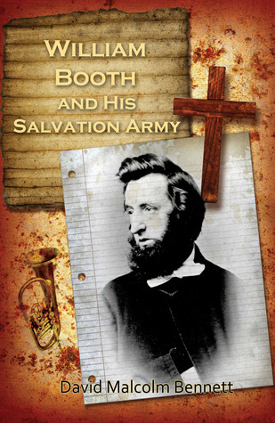 William Booth and His Salvation Army by David Malcolm Bennett | Goodreads