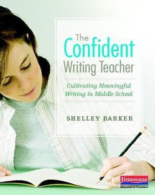 The Confident Writing Teacher: Cultivating Meaningful Writing in Middle ...