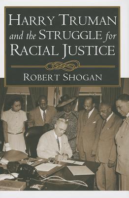 Harry Truman and the Struggle for Racial Justice by Robert Shogan ...