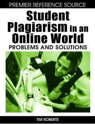 Student Plagiarism in an Online World: Problems and Solutions by Tim S ...