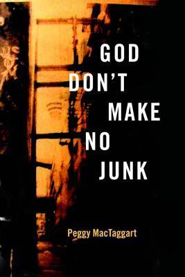 God Don't Make No Junk by Peggy Mactaggart | Goodreads