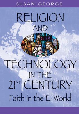 Religion And Technology in the 21st Century: Faith in the E-world by ...