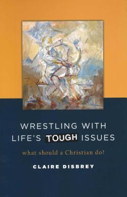 Wrestling with Life's Tough Issues: What Should a Christian Do? by ...