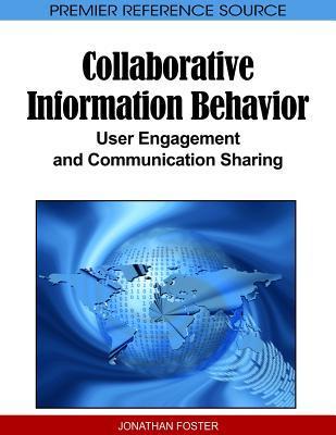 Collaborative Information Behavior: User Engagement and Communication Sharing by Jonathan Foster ...