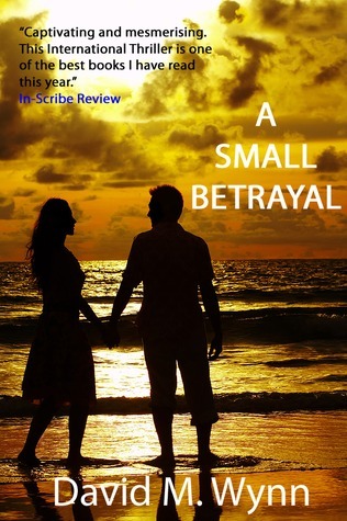 A Small Betrayal by David M. Wynn | Goodreads