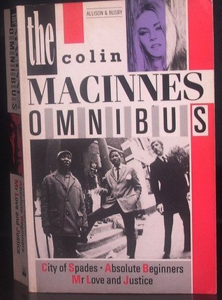 The Colin MacInnes Omnibus: City Of Spades, Absolute Beginners, Mr Love ...