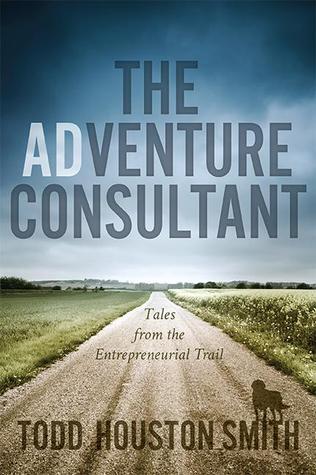 The Adventure Consultant: Tales From The Entrepreneurial Trail by Todd ...
