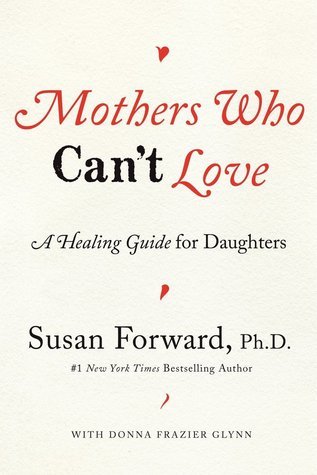 Mothers Who Can't Love: A Healing Guide for Daughters by Susan Forward ...