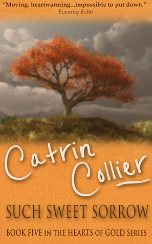 Such Sweet Sorrow (Hearts of Gold #5) by Catrin Collier | Goodreads