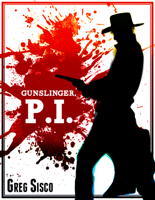 Gunslinger, P.I. by Greg Sisco | Goodreads