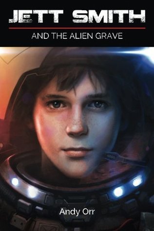 Jett Smith and The Alien Grave (Volume 1) by Andy Orr | Goodreads