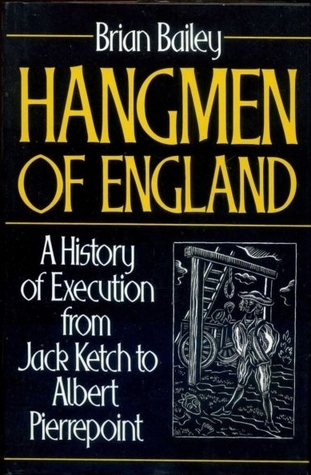 Hangmen of England: A history of execution from Jack Ketch to Albert ...