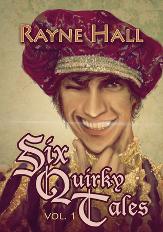 Six Quirky Tales Vol. 1 (2013 Edition) by Rayne Hall | Goodreads