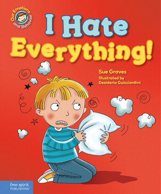 I Hate Everything!: A book about feeling angry by Sue Graves | Goodreads