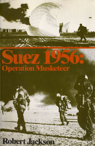 Suez 1956: Operation Musketeer by Robert Jackson | Goodreads