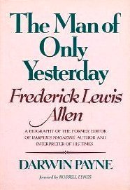 The Man of Only Yesterday: Frederick Lewis Allen, Former Editor of ...