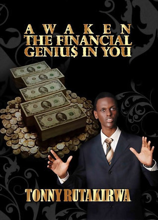 Awaken the financial genius in you by Tonny Rutakirwa | Goodreads
