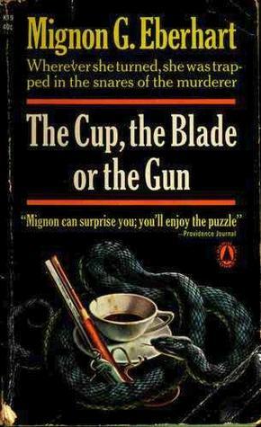 The Cup, the Blade or the Gun by Mignon G. Eberhart | Goodreads