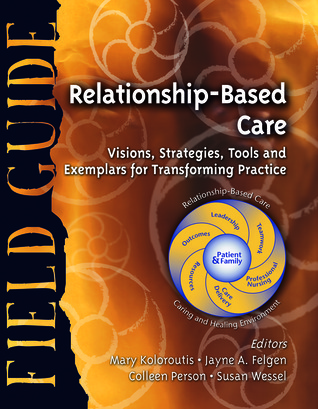 Relationship-Based Care Field Guide: Visions, Strategies, Tools and ...