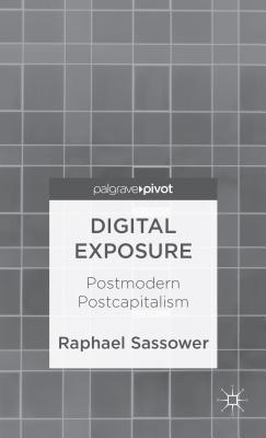 Digital Exposure: Postmodern Postcapitalism by Raphael Sassower | Goodreads