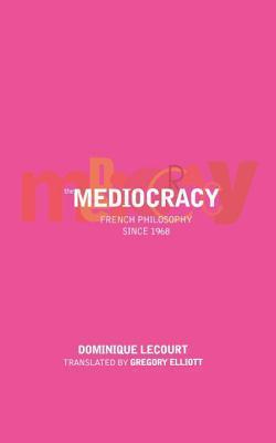 The Mediocracy: French Philosophy Since the Mid-1970s by Dominique ...