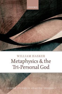 Metaphysics and the Tri-Personal God by William Hasker | Goodreads