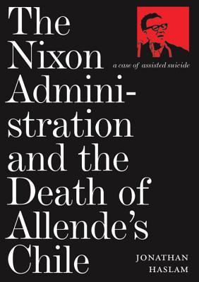 The Nixon Administration and the Death of Allende's Chile by Jonathan ...