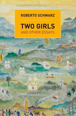 Two Girls: And Other Essays by Roberto Schwarz | Goodreads