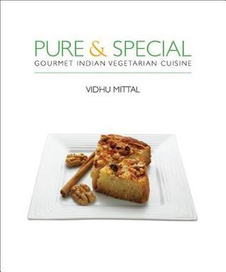Pure and Special: Gourmet Indian Vegetarian Cuisine by Vidhu Mittal | Goodreads