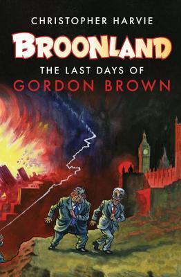 Broonland: The Last Days of Gordon Brown by Christopher Harvie | Goodreads