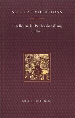 Secular Vocations: Intellectuals, Professionalism, Culture by Bruce Robbins | Goodreads