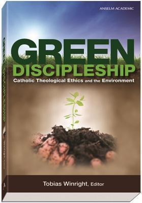 Green Discipleship: Catholic Theological Ethics and the Environment by ...