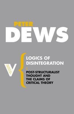 Logics of Disintegration: Post-structuralist Thought and the Claims of ...