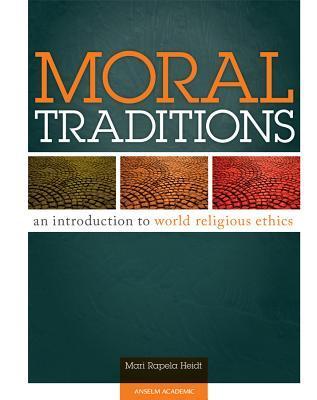 Moral Traditions: An Introduction to World Religious Ethics by Mari ...