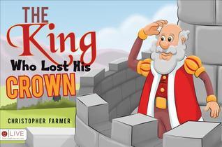 The King Who Lost His Crown by Christopher Farmer | Goodreads