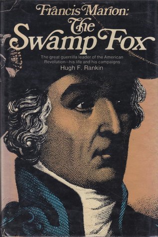 Francis Marion: The Swamp Fox by Hugh F. Rankin | Goodreads